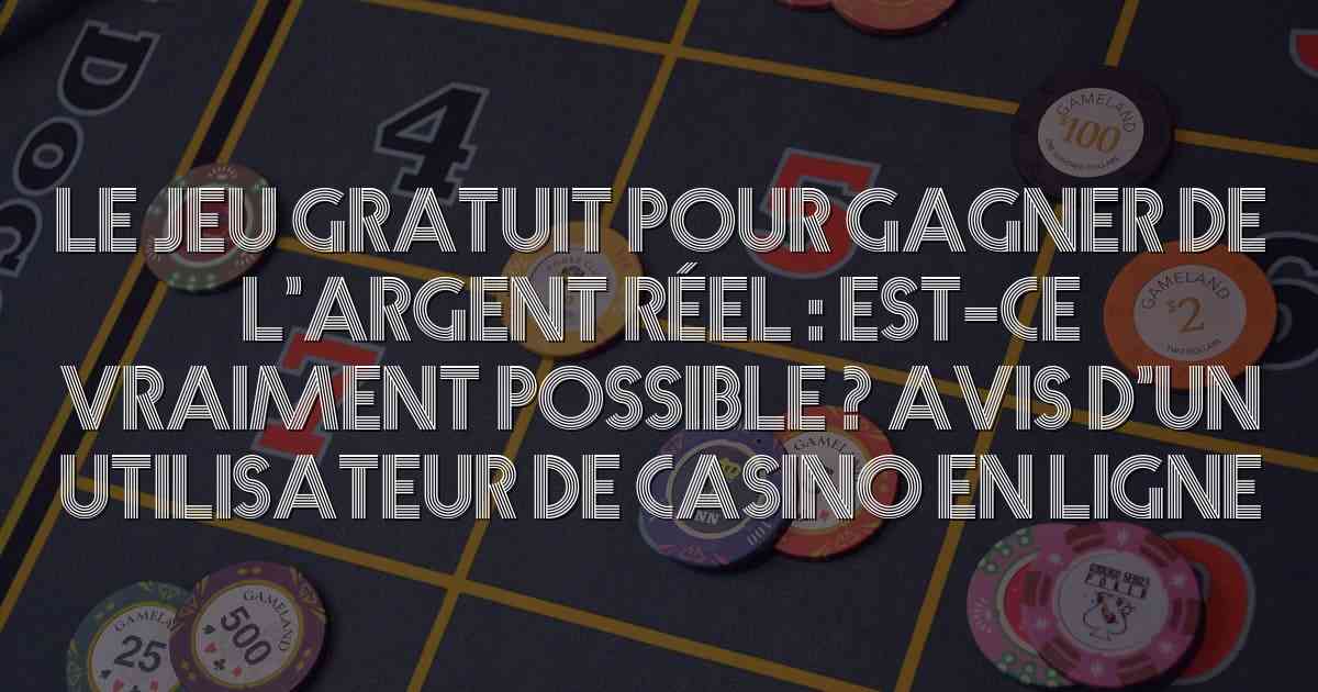 Le jeu gratuit pour gagner de l'argent réel : est-ce vraiment possible ...